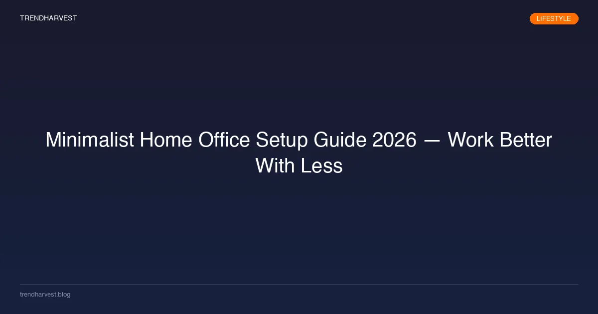 Minimalist Home Office Setup Guide 2026 — Work Better With Less